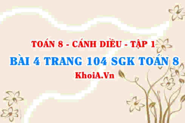 Bài 4 trang 104 SGK Toán 8 tập 1 Cánh Diều